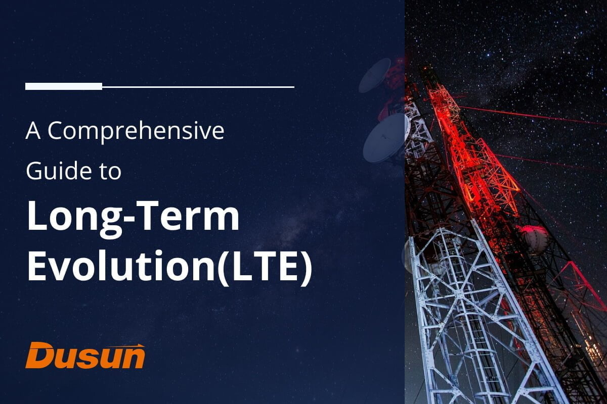 A Comprehensive Guide to Long-Term Evolution(LTE) - DusunIoT A Comprehensive Guide to Long-Term Evolution(LTE) - DusunIoT