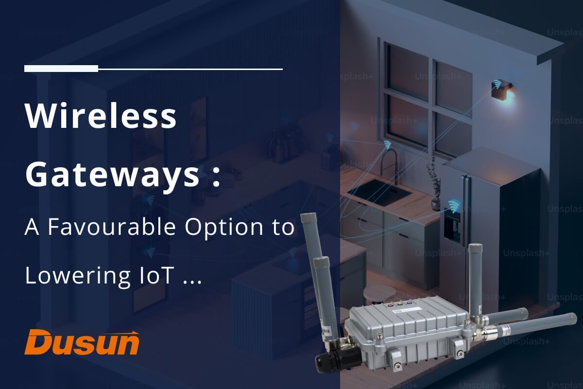 Wireless Gateways A Favourable Option To Lowering Iot Deployment Cost And Increasing
