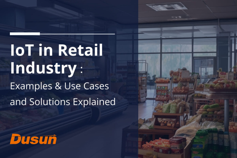 IoT in Retail Industry: Examples & Use Cases and Solutions Explained - DusunIoT